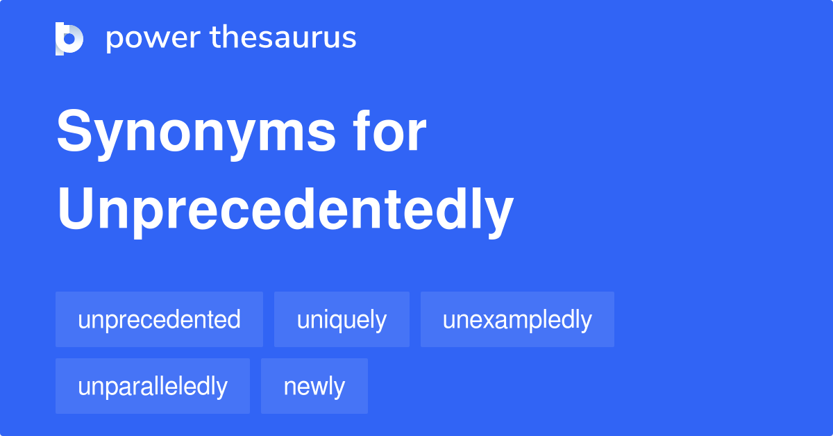 UNPRECEDENTEDLY Synonyms: 163 Similar Words & Phrases