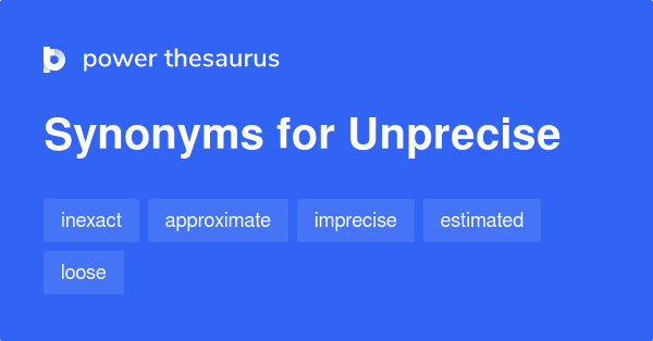 UNPRECISE Synonyms: 83 Similar Words & Phrases