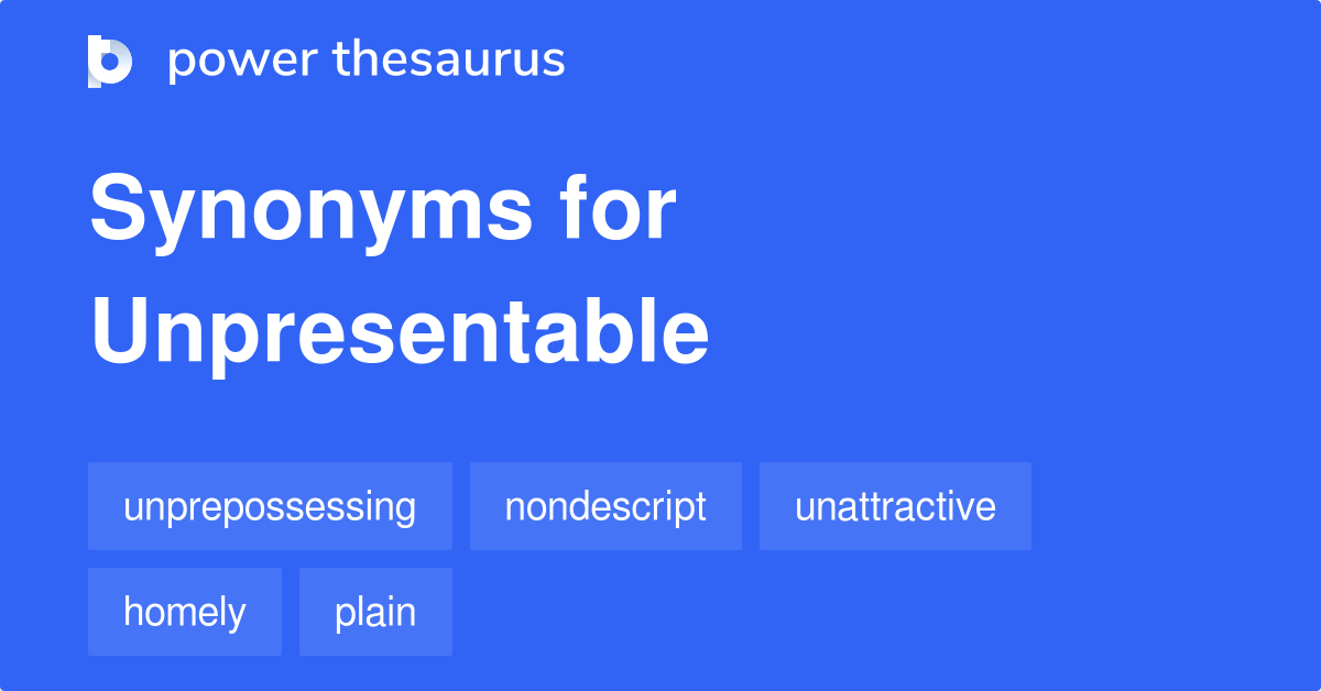 UNPRESENTABLE Synonyms: 51 Similar Words & Phrases