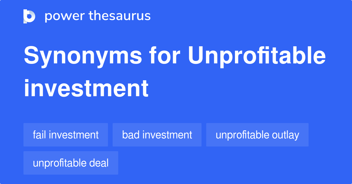 UNPROFITABLE INVESTMENT Synonyms: 62 Similar Words & Phrases