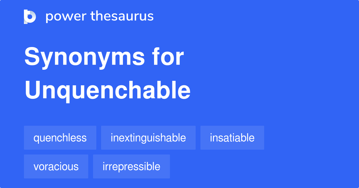 UNQUENCHABLE Synonyms: 338 Similar Words & Phrases