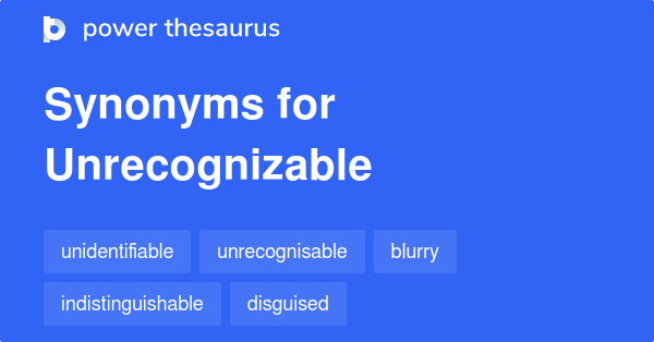 UNRECOGNIZABLE Synonyms: 325 Similar Words & Phrases