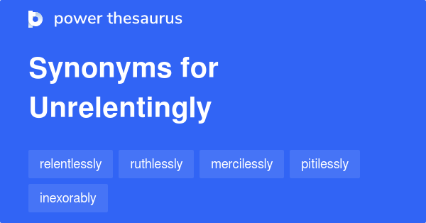 Unrelentingly synonyms - 269 Words and Phrases for Unrelentingly