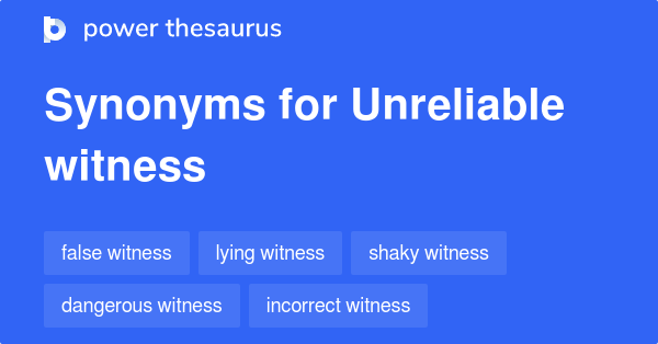 UNRELIABLE WITNESS Synonyms: 127 Similar Words & Phrases