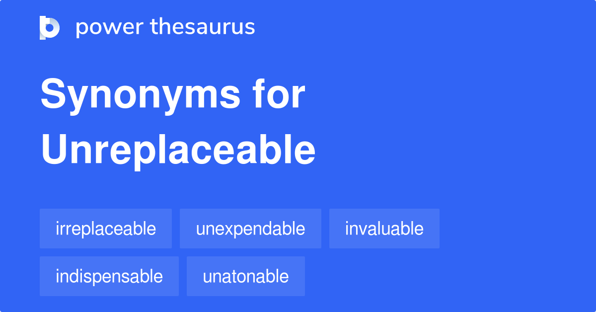 UNREPLACEABLE Synonyms: 143 Similar Words & Phrases