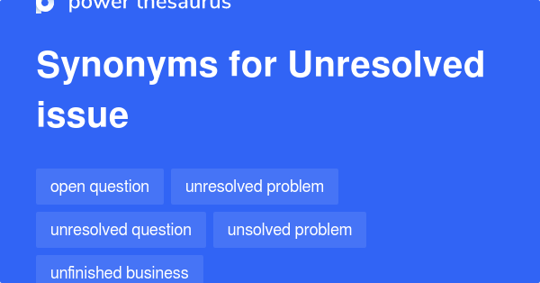 UNRESOLVED ISSUE Synonyms: 204 Similar Words & Phrases