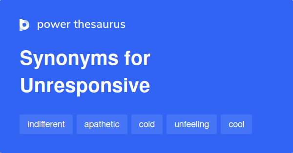 UNRESPONSIVE Synonyms: 2 227 Similar Words & Phrases