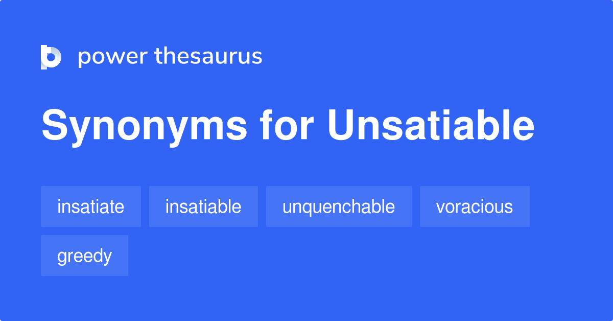 UNSATIABLE Synonyms: 27 Similar Words & Phrases