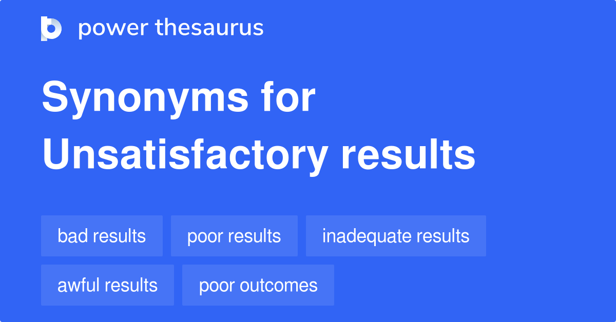 UNSATISFACTORY RESULTS Synonyms: 188 Similar Words & Phrases