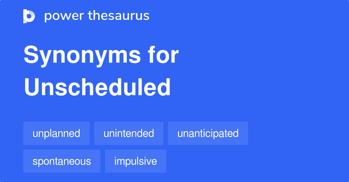 UNSCHEDULED Synonyms: 186 Similar Words & Phrases