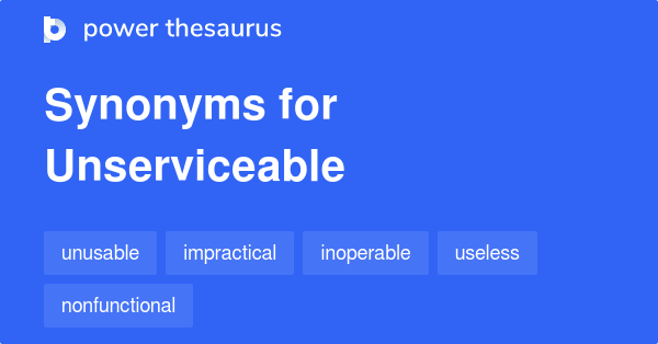 UNSERVICEABLE Synonyms: 318 Similar Words & Phrases