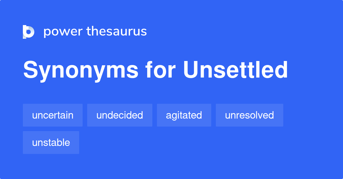 UNSETTLED Synonyms: 3 751 Similar Words & Phrases