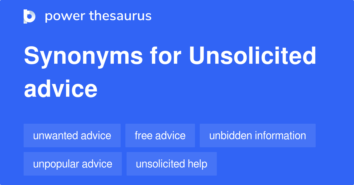 UNSOLICITED ADVICE Synonyms: 29 Similar Phrases