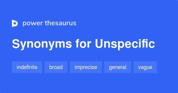 UNSPECIFIC Synonyms: 345 Similar Words & Phrases