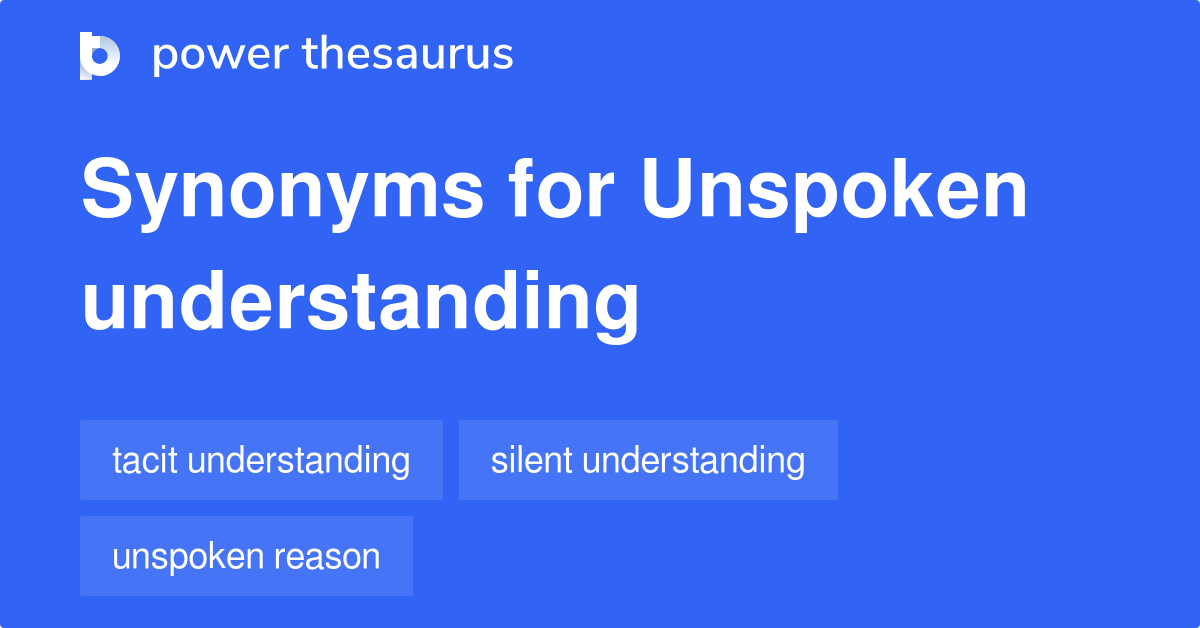 UNSPOKEN UNDERSTANDING Synonyms: 100 Similar Words & Phrases