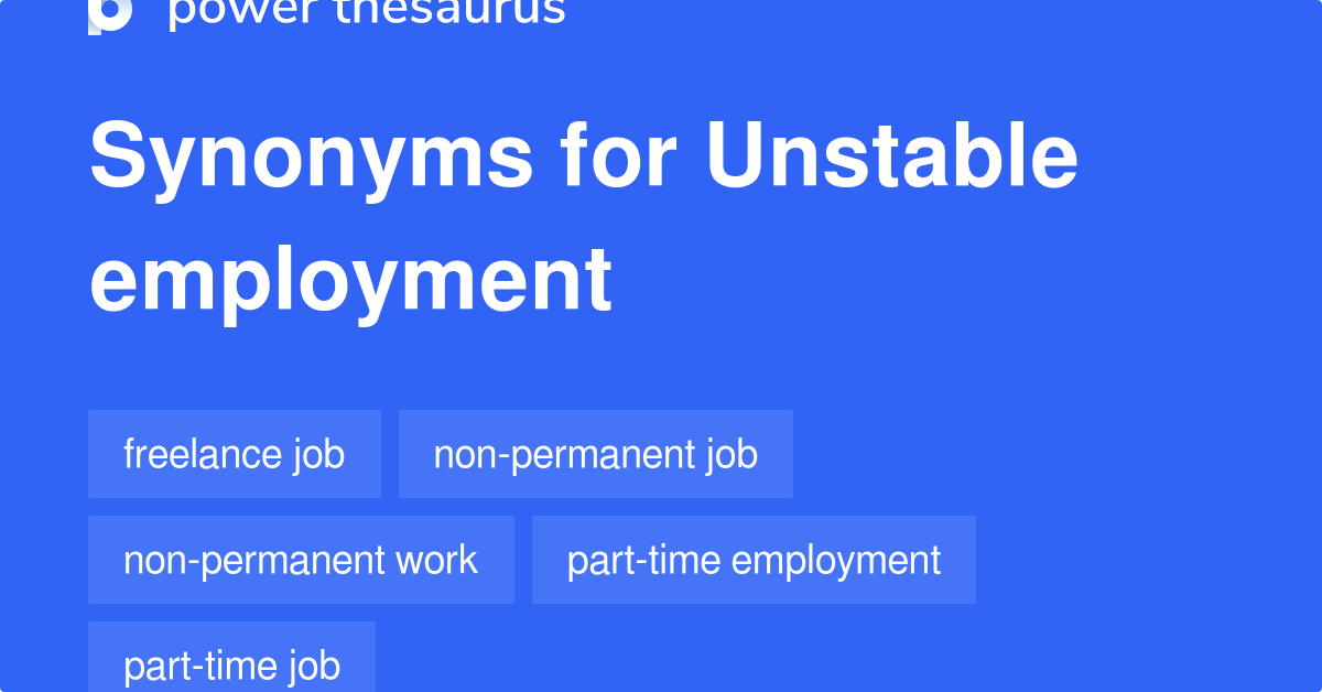 UNSTABLE EMPLOYMENT Synonyms: 87 Similar Words & Phrases