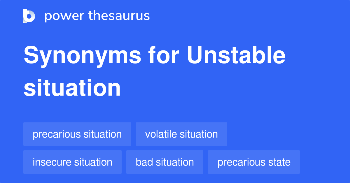 UNSTABLE SITUATION Synonyms: 423 Similar Words & Phrases