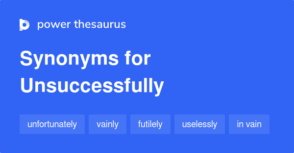 UNSUCCESSFULLY Synonyms: 387 Similar Words & Phrases