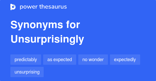 UNSURPRISINGLY Synonyms: 143 Similar Words & Phrases