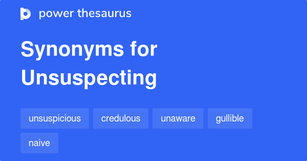 UNSUSPECTING Synonyms: 622 Similar Words & Phrases