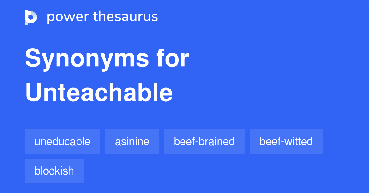 UNTEACHABLE Synonyms: 206 Similar Words & Phrases