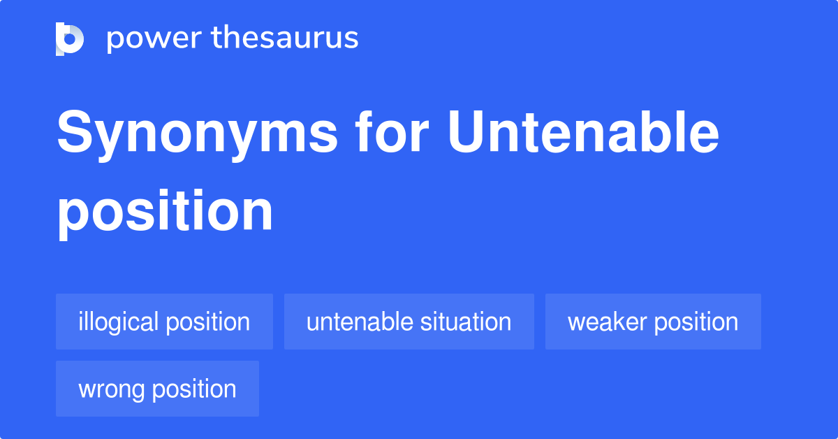 UNTENABLE POSITION Synonyms: 59 Similar Phrases
