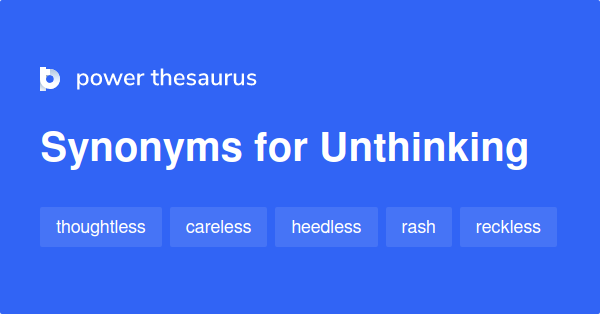 Unthinking synonyms - 1 228 Words and Phrases for Unthinking