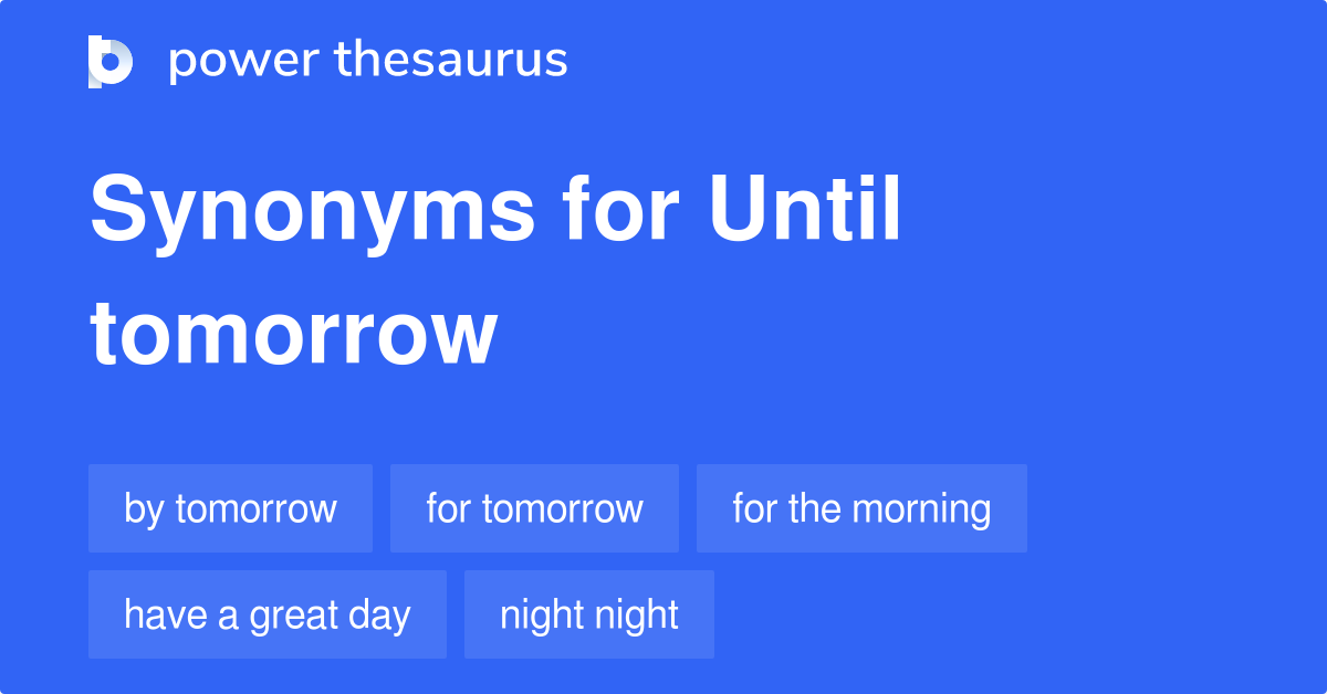 UNTIL TOMORROW Synonyms: 69 Similar Words & Phrases