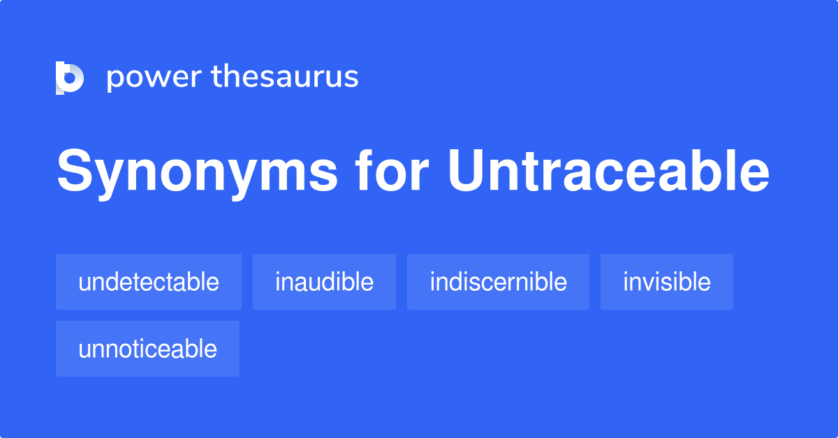 UNTRACEABLE Synonyms: 311 Similar Words & Phrases