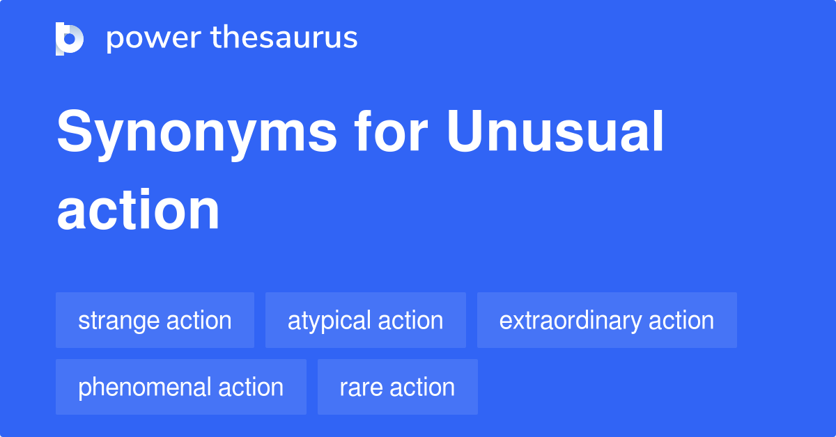 UNUSUAL ACTION Synonyms: 32 Similar Phrases