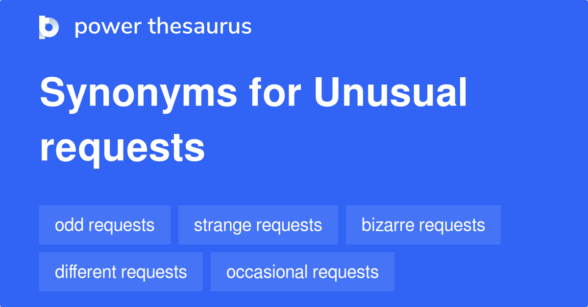 Unusual Requests synonyms - 38 Words and Phrases for Unusual Requests