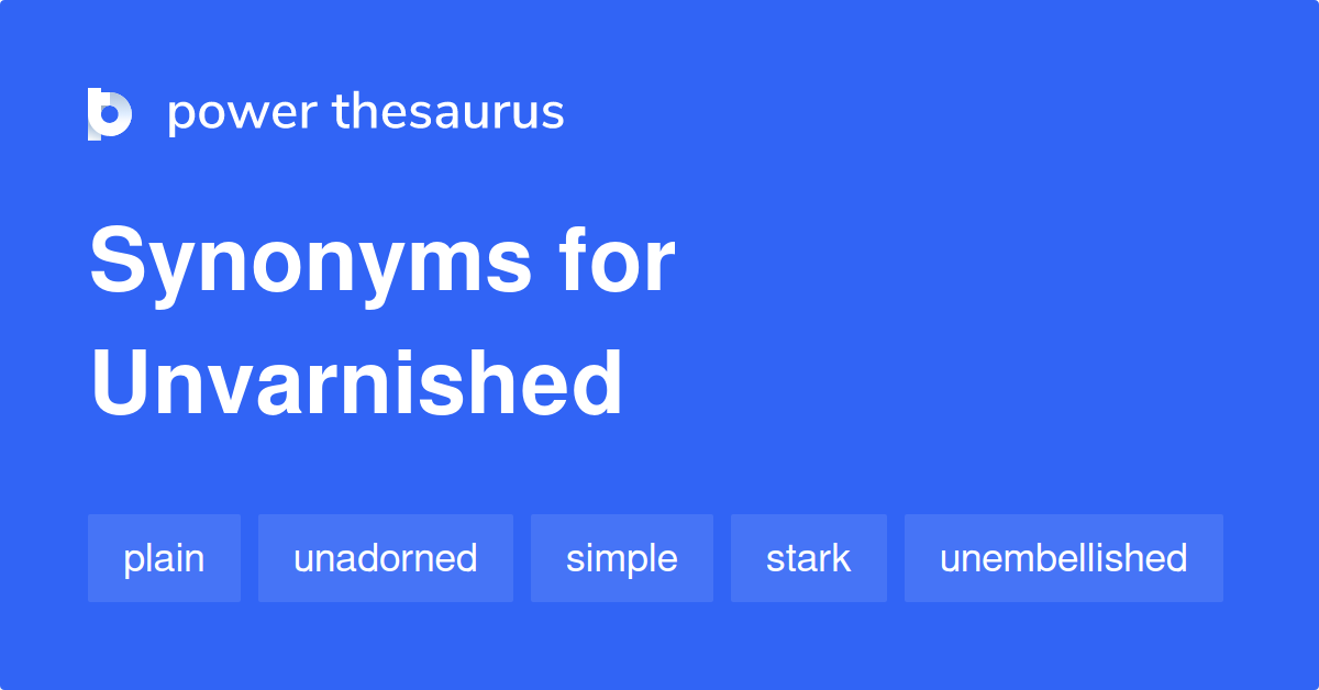 UNVARNISHED Synonyms: 808 Similar Words & Phrases