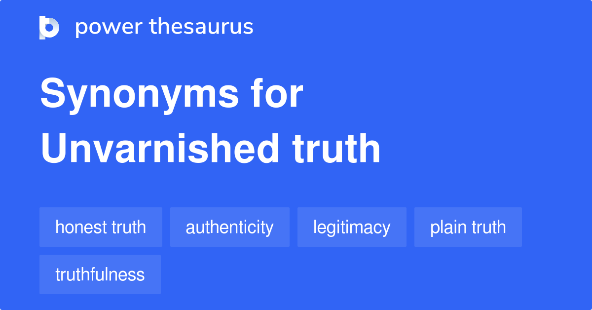 Unvarnished Truth synonyms - 200 Words and Phrases for Unvarnished Truth