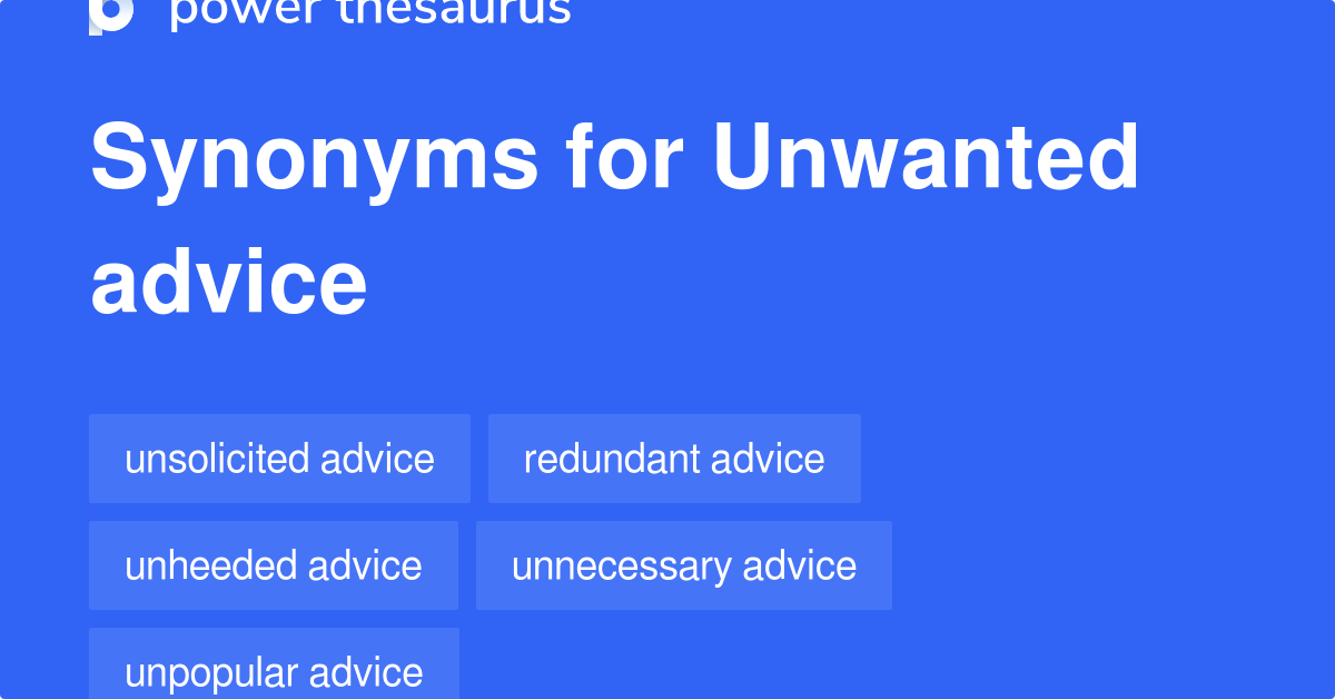 UNWANTED ADVICE Synonyms: 12 Similar Phrases