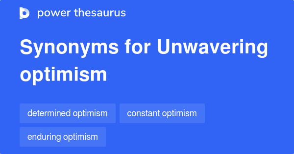 UNWAVERING OPTIMISM Synonyms: 26 Similar Phrases