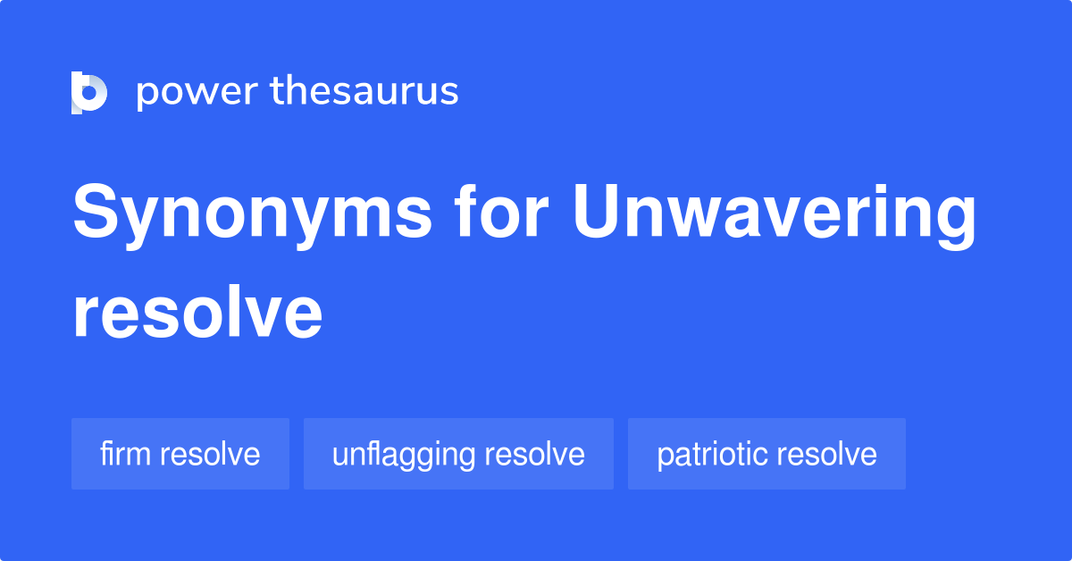 UNWAVERING RESOLVE Synonyms: 410 Similar Words & Phrases