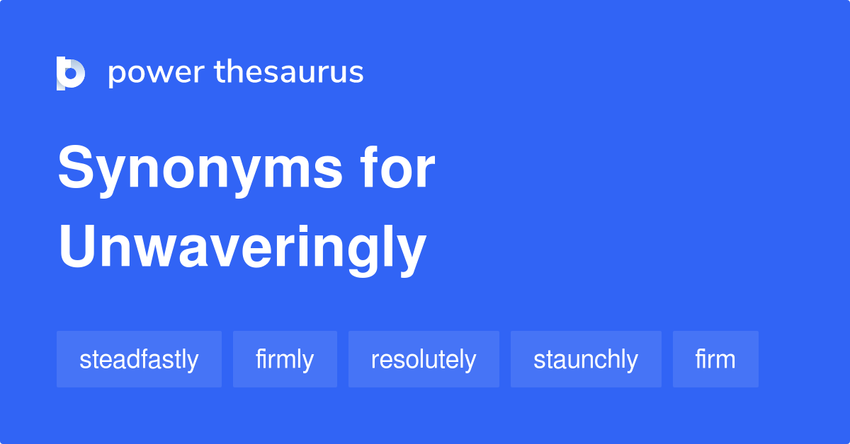 UNWAVERINGLY Synonyms: 420 Similar Words & Phrases