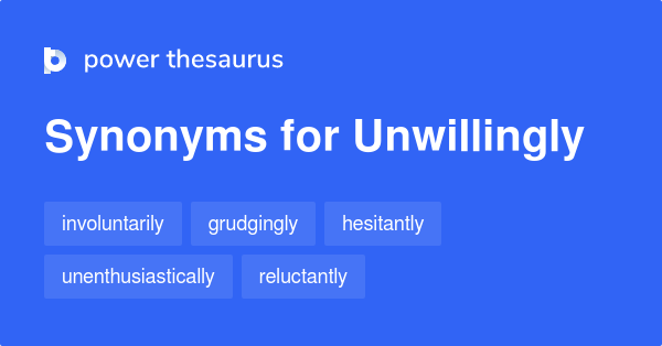 UNWILLINGLY Synonyms: 538 Similar Words & Phrases