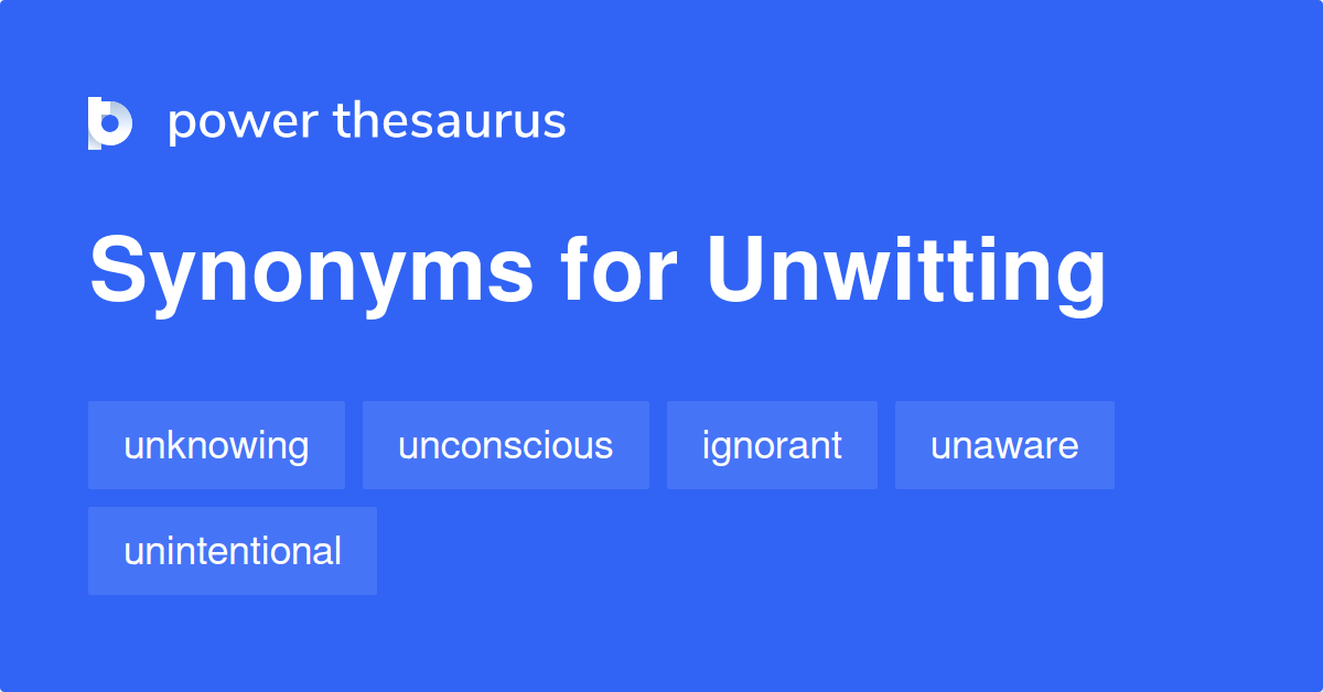 UNWITTING Synonyms: 507 Similar Words & Phrases