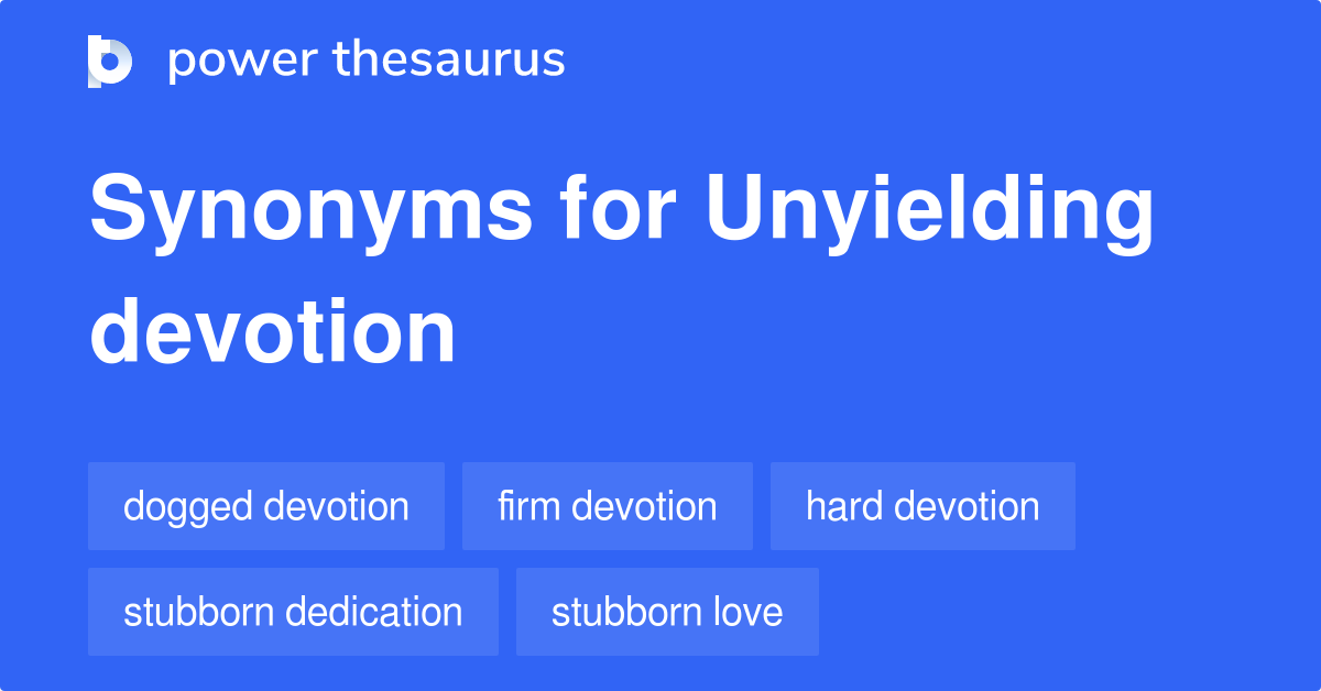 UNYIELDING DEVOTION Synonyms: 361 Similar Words & Phrases