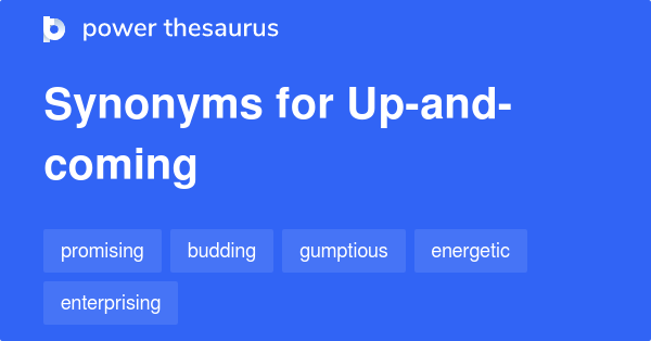 UP-AND-COMING Synonyms: 218 Similar Words & Phrases