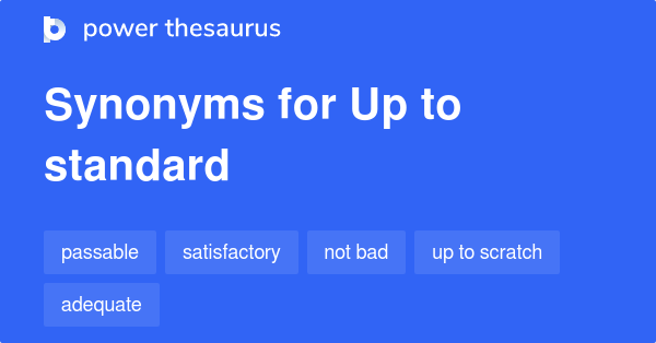 UP TO STANDARD Synonyms: 273 Similar Words & Phrases