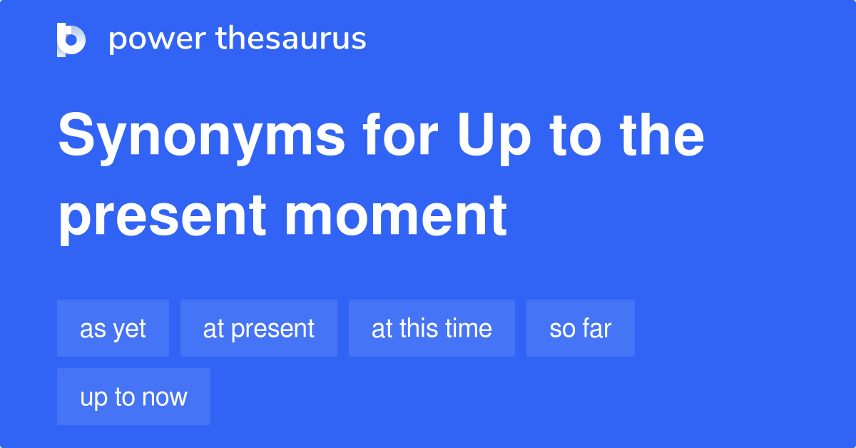 Up To The Present Moment synonyms - 68 Words and Phrases for Up To The ...
