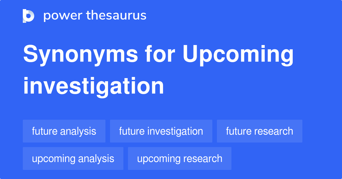 Upcoming Investigation synonyms - 122 Words and Phrases for Upcoming ...