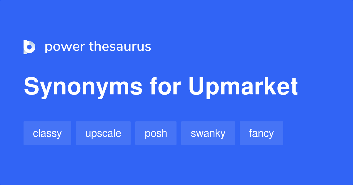 UPMARKET Synonyms: 308 Similar Words & Phrases