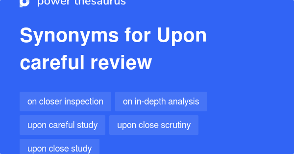 UPON CAREFUL REVIEW Synonyms: 101 Similar Phrases