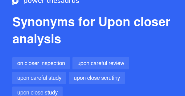 Upon Closer Analysis synonyms - 101 Words and Phrases for Upon Closer ...