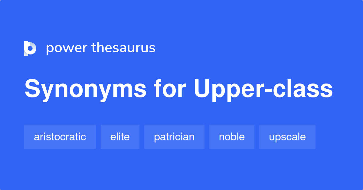 UPPER-CLASS Synonyms: 669 Similar Words & Phrases