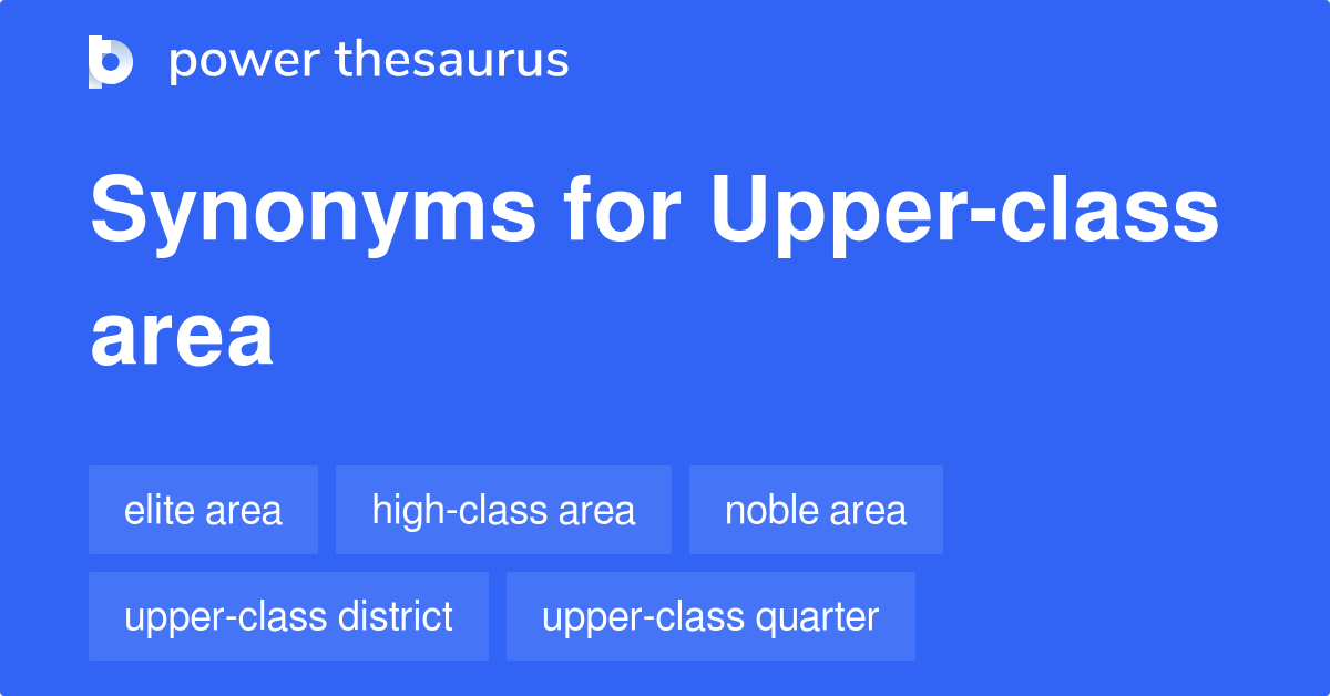 UPPER-CLASS AREA Synonyms: 27 Similar Phrases