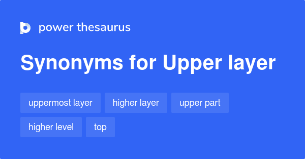 UPPER LAYER Synonyms: 123 Similar Words & Phrases